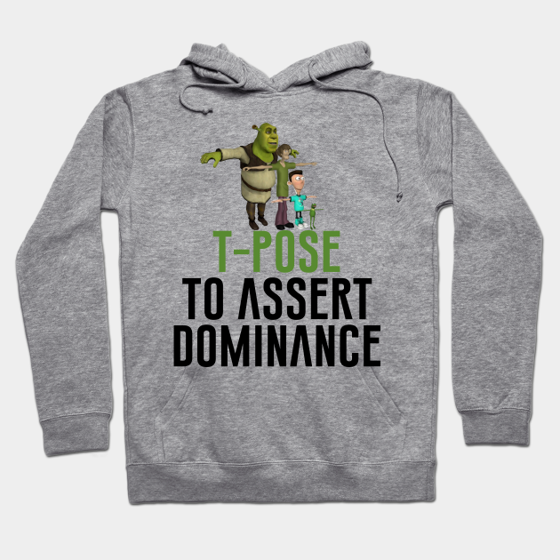T-Pose To Assert Dominance - Meme - Hoodie | TeePublic