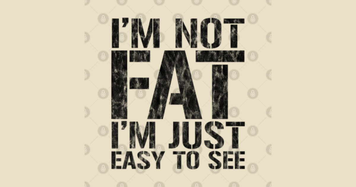 Funny, I'm Not Fat I'm Just Easy To See, Joke Sarcastic - Im Not Fat Im ...