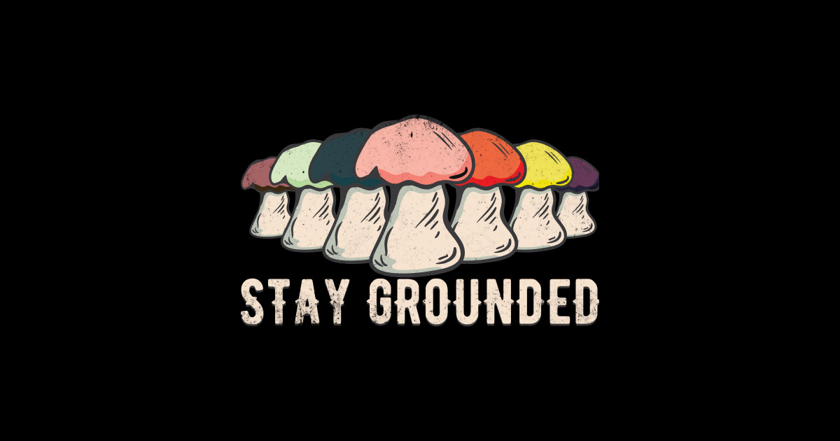 Stay Grounded Mushrooms - Motivational & Inspirational Quote - Stay ...