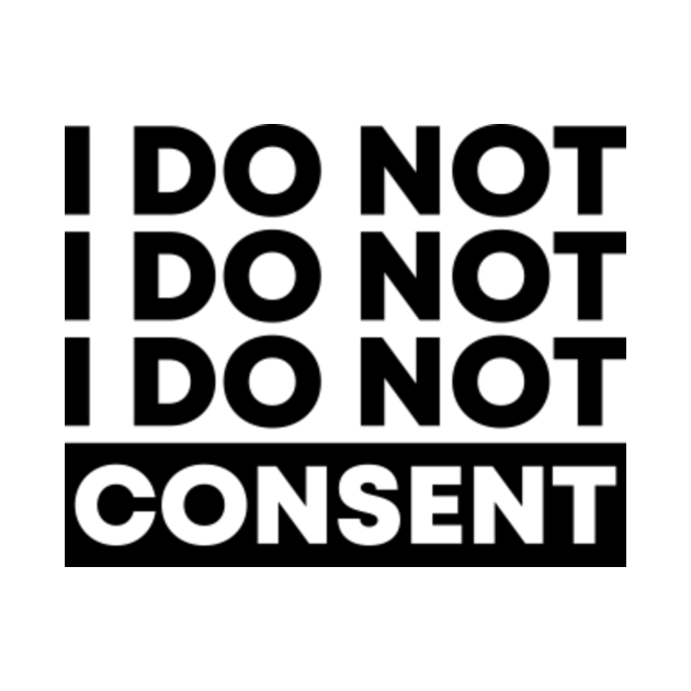 I Do Not Consent I Do Not Consent T Shirt Teepublic