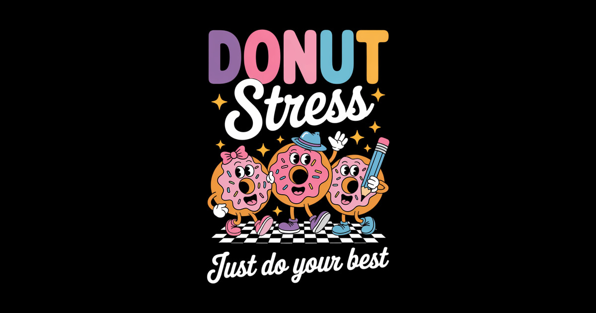 Donut Stress Do Your Best Teacher Student Testing Day - Donut Stress Do ...