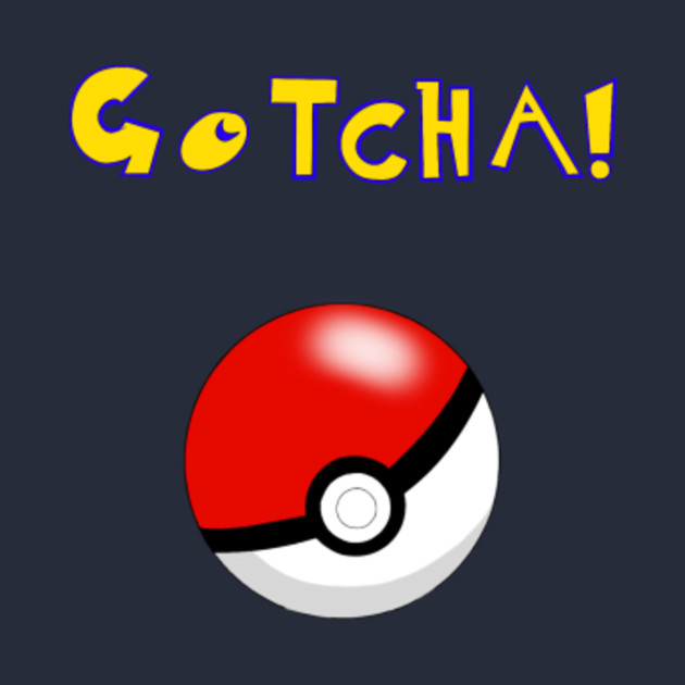 Gotcha! - Pokemon Go - T-Shirt | TeePublic