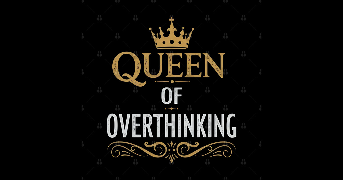 Queen of Overthinking. - Queen Of Overthinking - Posters and Art Prints ...