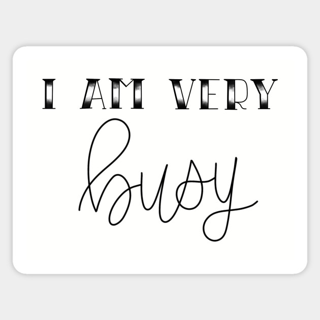 I AM VERY BUSY - I Am Very Busy - Sticker | TeePublic