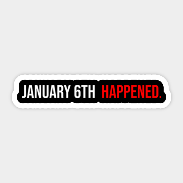 January 6th Insurrection happened. - January 6th Committee - Sticker ...