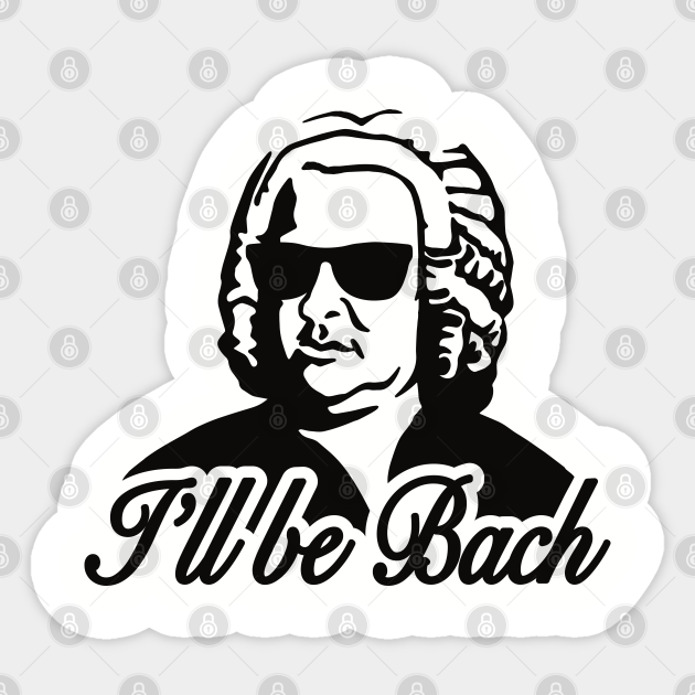 I'll be bach - Bach - Sticker | TeePublic