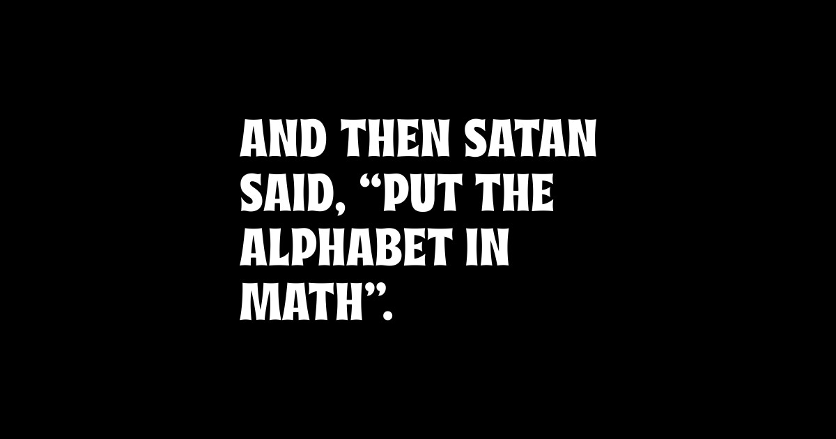 And then satan said, put the alphabet in math - Funny Math - T-Shirt ...