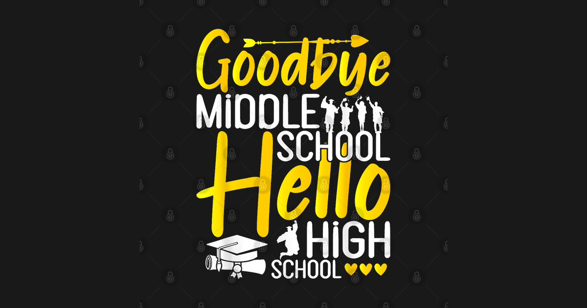 Goodbye Middle School Hello High School 8Th Grade Graduation - Goodbye ...