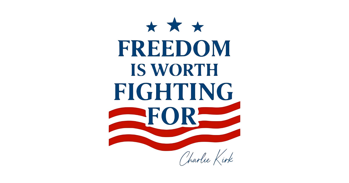 Charlie Kirk Quote - Freedom Is Worth Fighting For - Charlie Kirk - T ...
