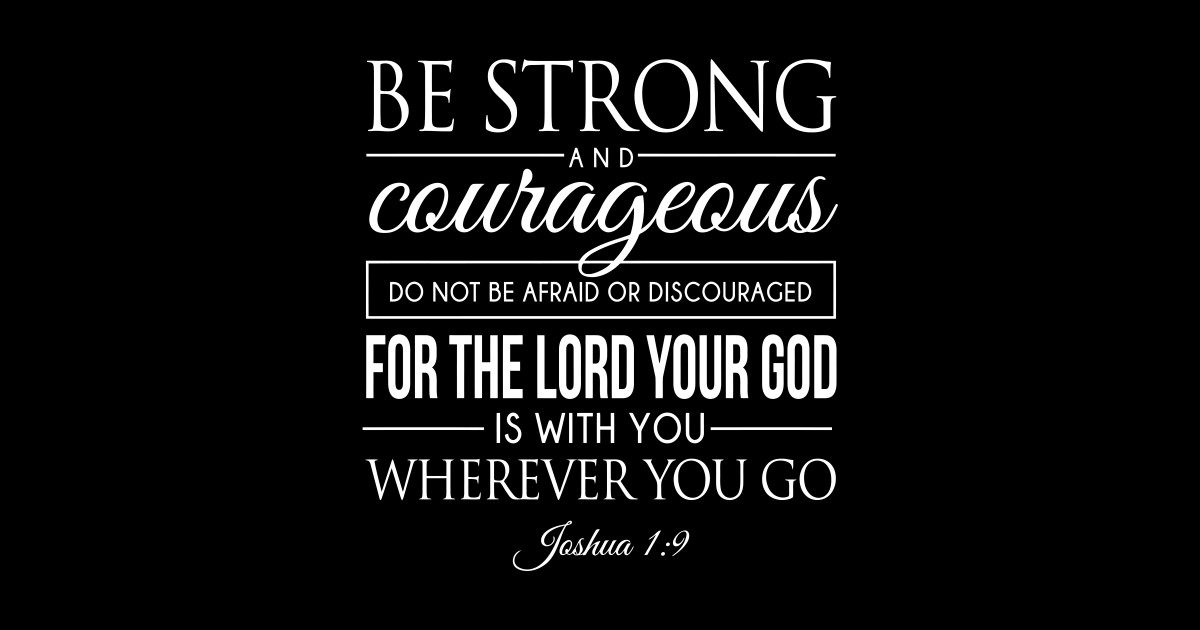 Be strong and courageous. Do not be frightened, and do not be dismayed ...