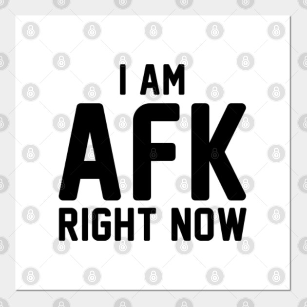 i am afk right now - Afk - Posters and Art Prints | TeePublic