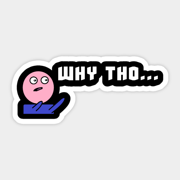 why tho? - Outerfrost - Sticker | TeePublic