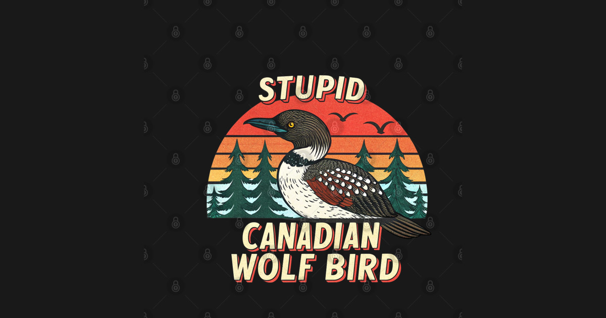 stupid canadian wolf bird - Stupid Canadian Wolf Bird - T-Shirt | TeePublic