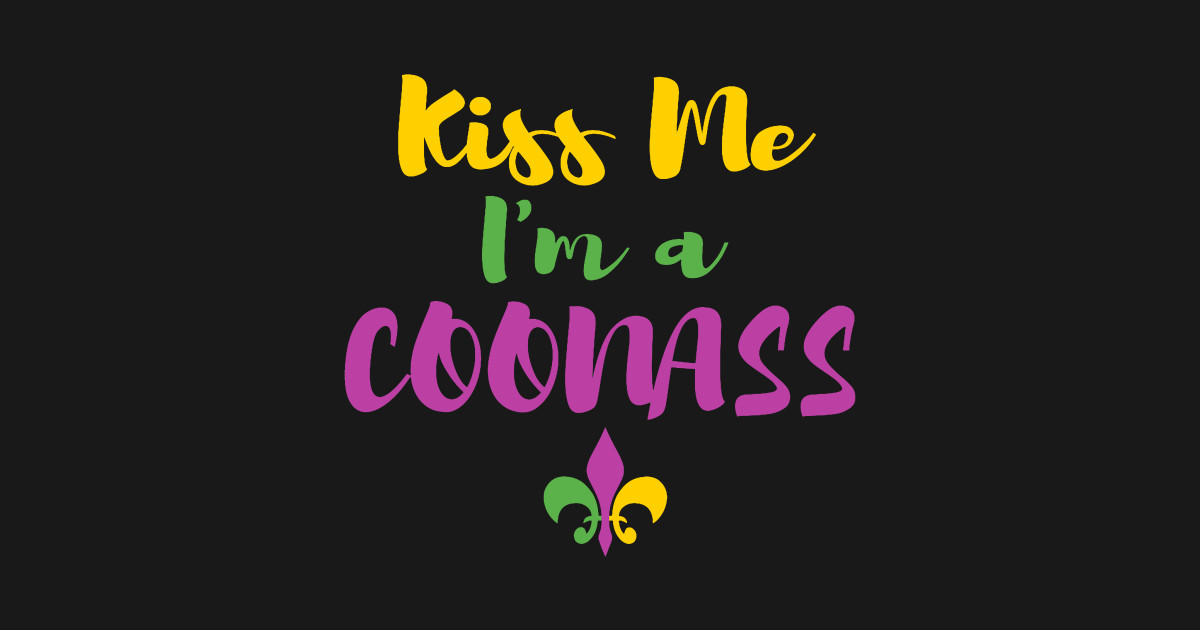 Kiss Me Im A Coonass Cajun Carnival Humor - Kiss Im Coonass - T-Shirt ...