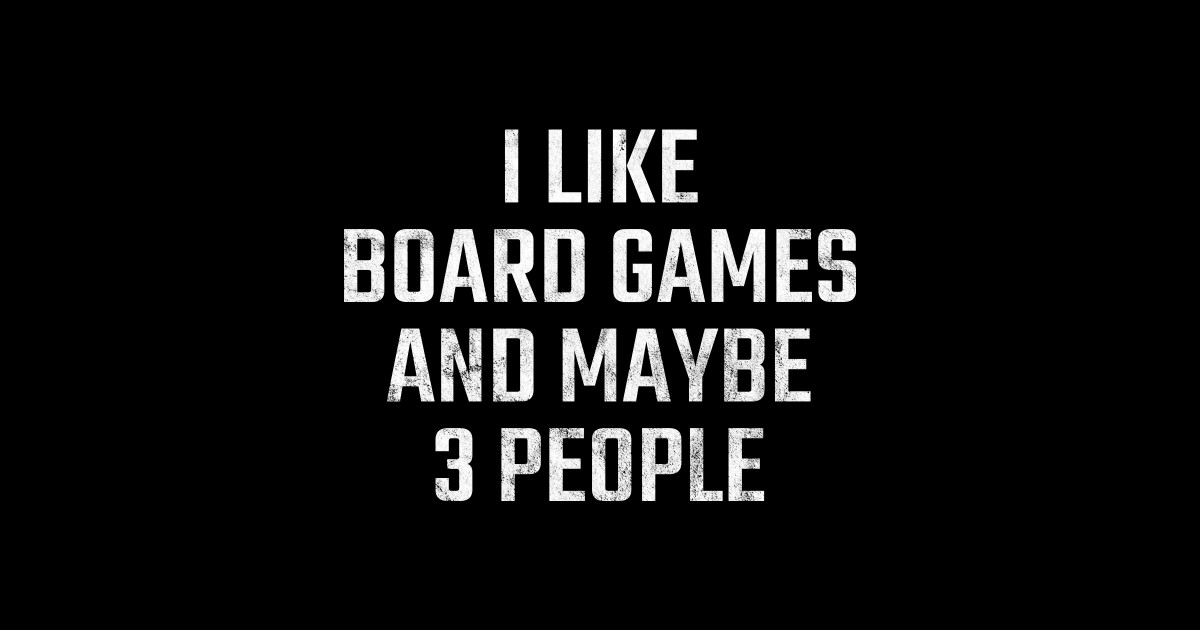 I Like Board Games And Maybe 3 People - I Like Board Games - Pin ...