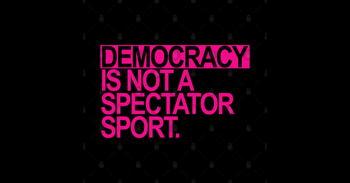 Democracy is NOT a Spectator Sport (hot pink) - Democracy Is Not A ...