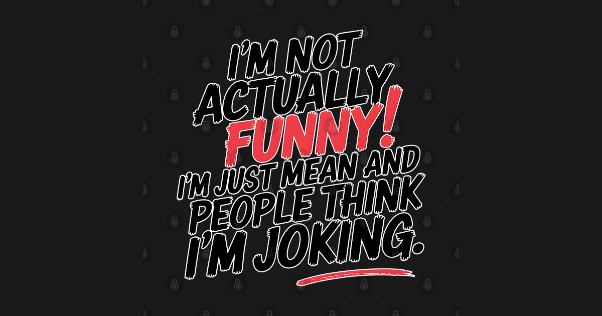 I'm not actually funny I'm just mean and people I'm joking - Im Not ...