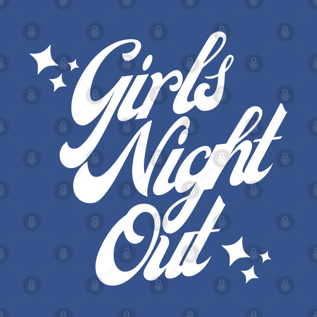 Girls Night Out. Fun Design For Weekends. - Girls Night Out - T-Shirt