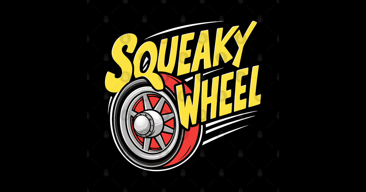 squeaky wheel - Squeaky Wheel - Sticker | TeePublic