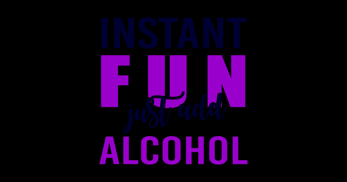 Instant Fun Just Add Alcohol - Drinking Funny - T-Shirt | TeePublic