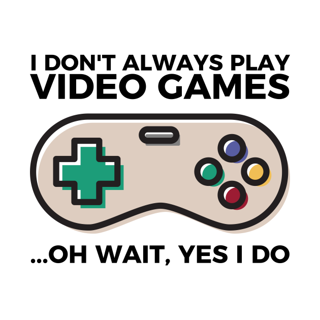 I don't always play video games... oh wait, I do funny t-shirt - Gamer ...