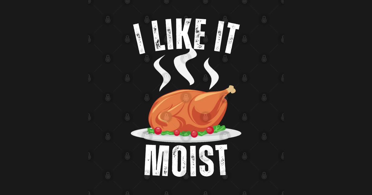 i like it moist funny thanksgiving - I Like It Moist - Crewneck ...