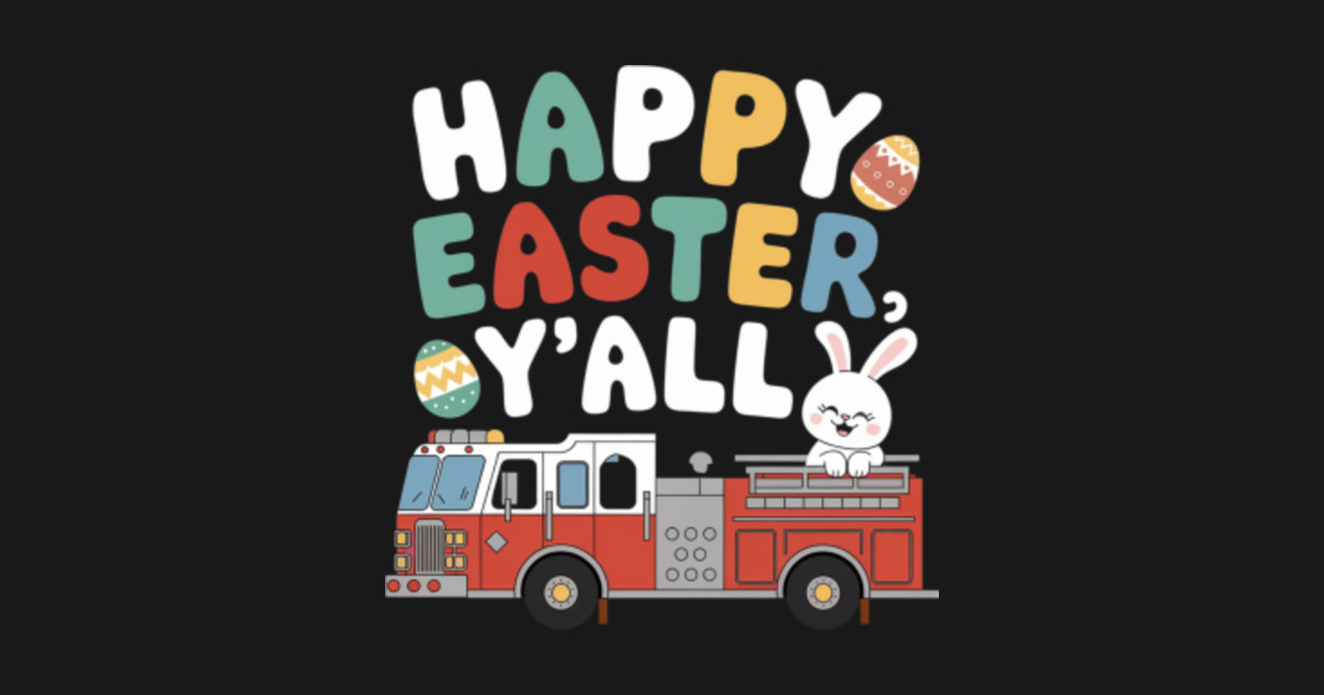 Firefighter Truck Happy Easter Y'all Bunny Eggs - Bunny Eggs - T-Shirt ...