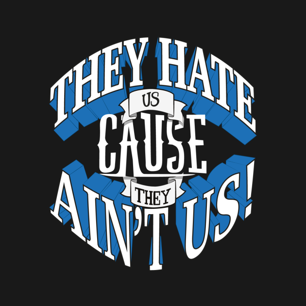 They Hate Us Cause They Ain't Us! - Haters - T-Shirt | TeePublic They Hate Us Cause They Ain't Us! - Haters - T-Shirt | TeePublic