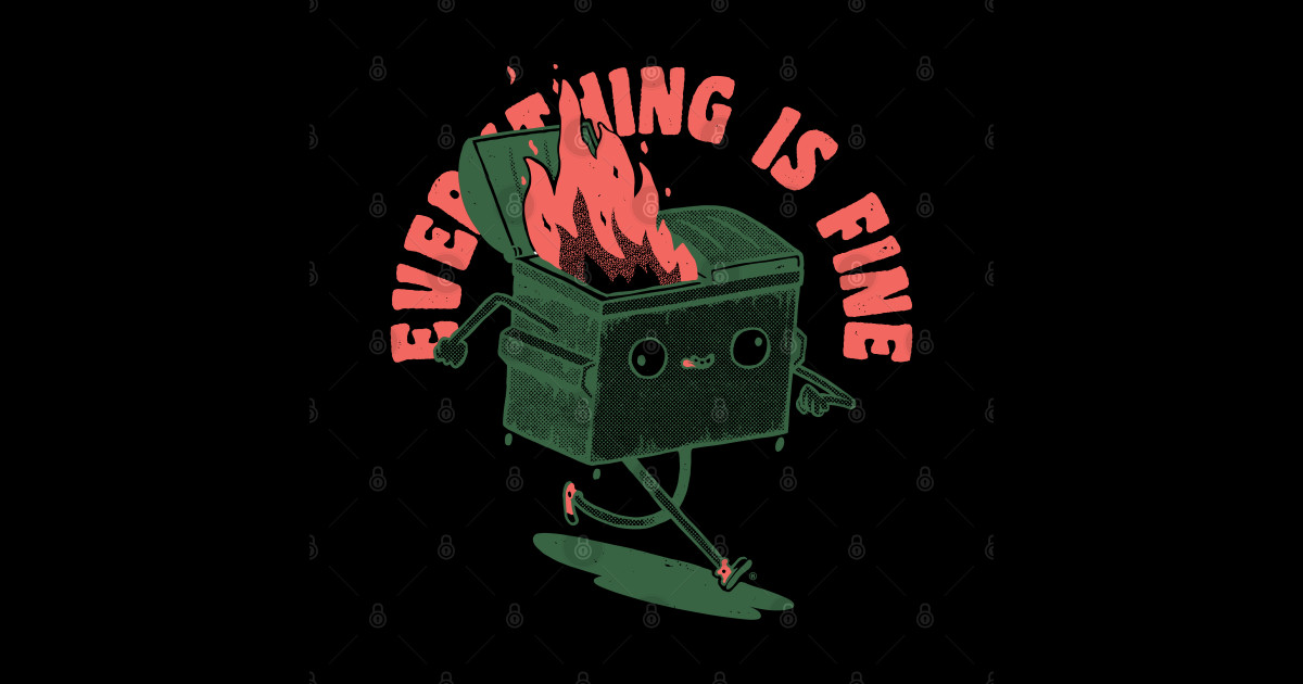 Everything Is Fine Dumpster On Fire Funny Quote Burnning - Dumpster ...