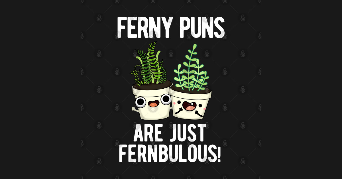 Ferny Puns Are Just Fernbulous Funny Plant Pun - Fern Pun - T-Shirt ...