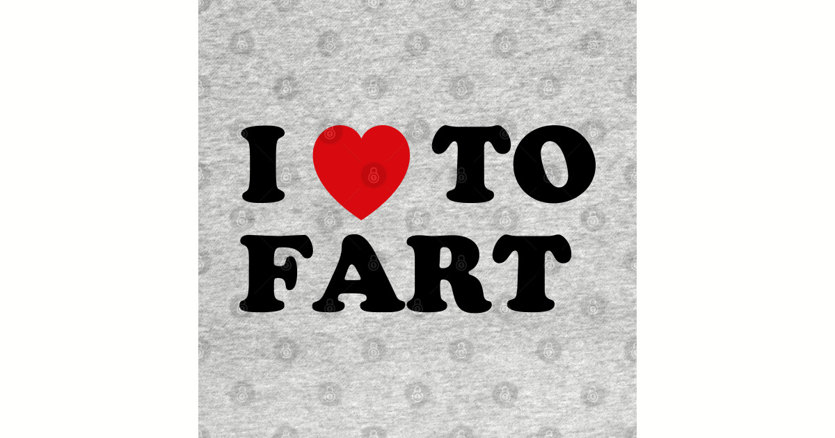 I Love To Fart - Fart - T-Shirt | TeePublic