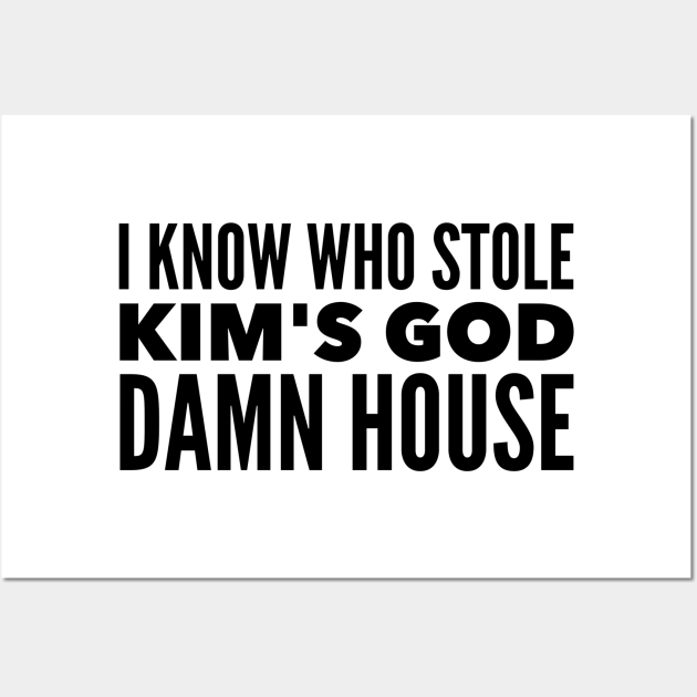 I know who stole Kim's God Damn House - Kims House - Posters and Art ...
