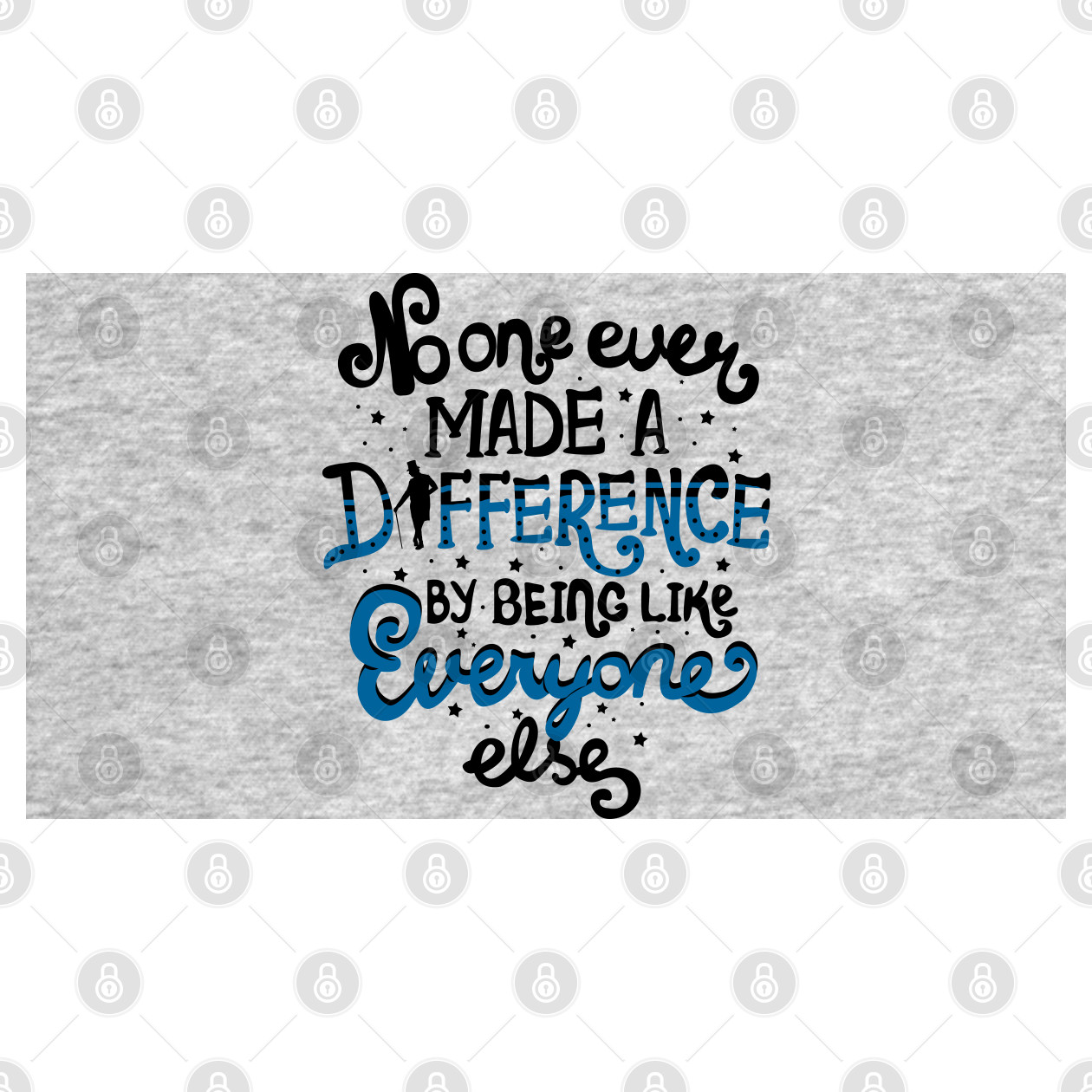 No One Ever Made A Difference By Being Like Everyone Else - The ...