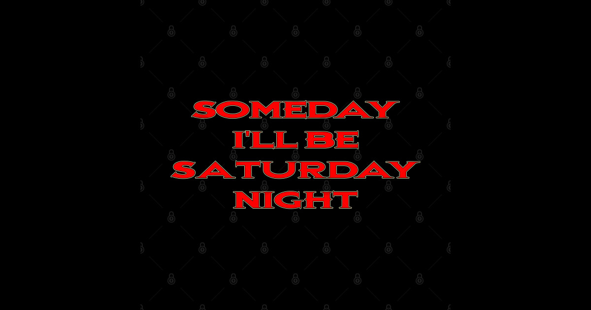 Someday I'll Be Saturday Night - Someday Ill Be Saturday Night ...