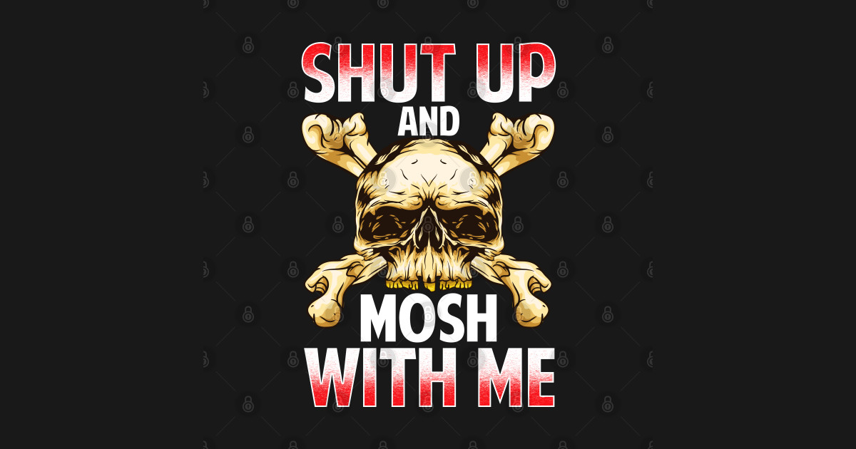 Shut Up And Mosh With Me Heavy Metal Rock Music - Mosh - T-Shirt ...