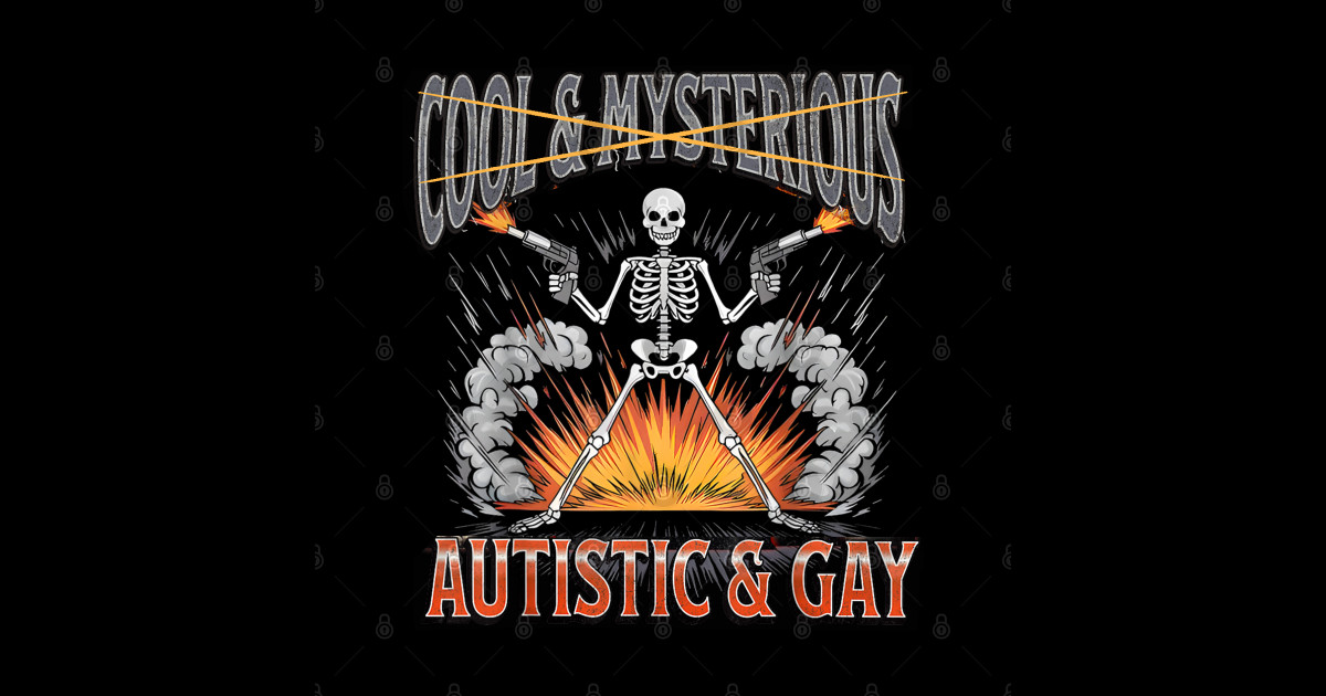 Cool Mysterious Autistic And Gay Funny Meme Skeleton Autism - Cool ...