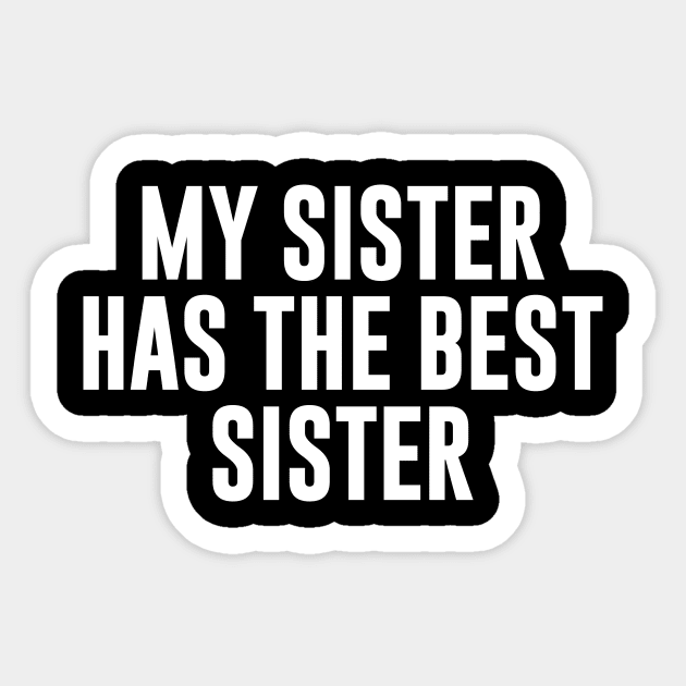 My Sister Has The Best Sister - Funny Sister Gifts - Sticker | TeePublic