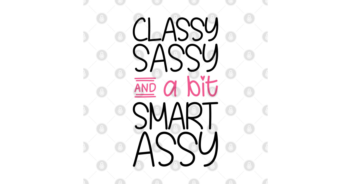 Classy Sassy and a bit Smart Assy - Classy Sassy - T-Shirt | TeePublic