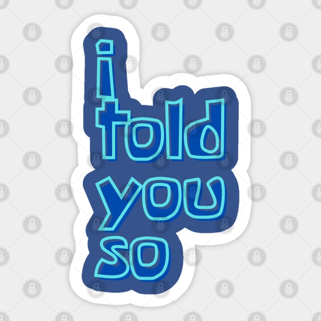 I told you so - I Told Ya - Sticker | TeePublic