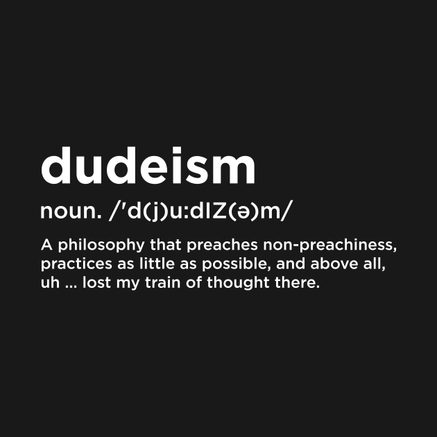 Dudeism - Big Lebowski Philosophy Dictionary Definition - Dudeism - T ...