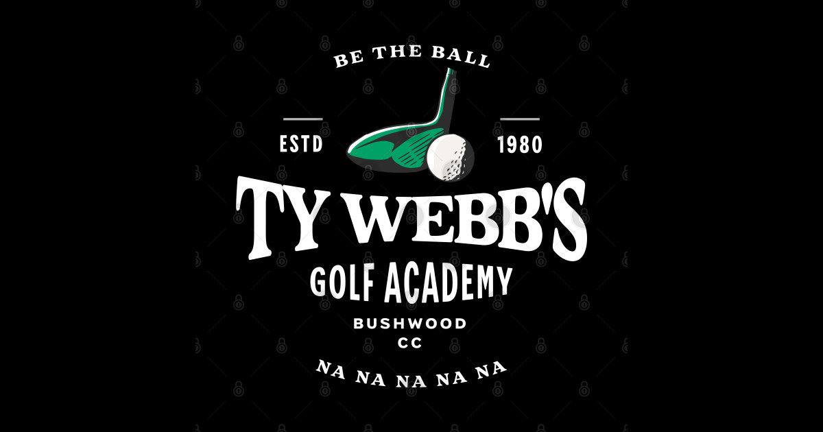 Ty Webb's Golf Academy - Be the Ball na na na na na - Est. 1980 ...