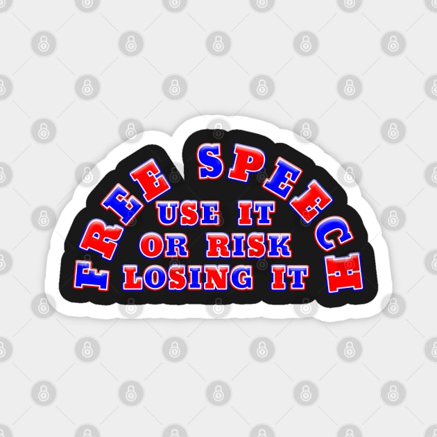 FREE SPEECH USE IT OR RISK LOSING IT - Free Speech - Magnet | TeePublic