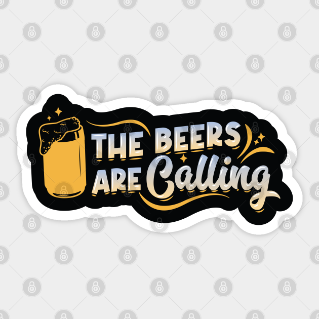 The Beer are Calling - Beer Quotes - Sticker | TeePublic