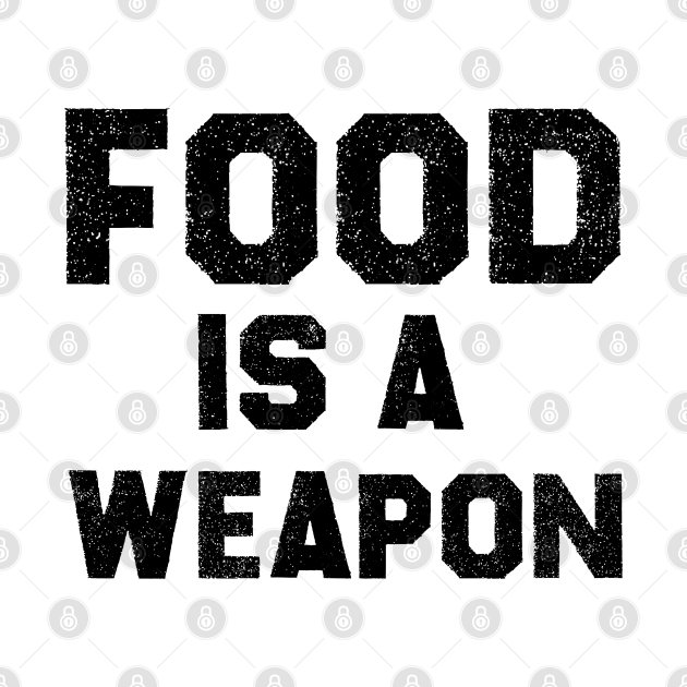 Food Is a Weapon - Food Is A Weapon - T-Shirt | TeePublic