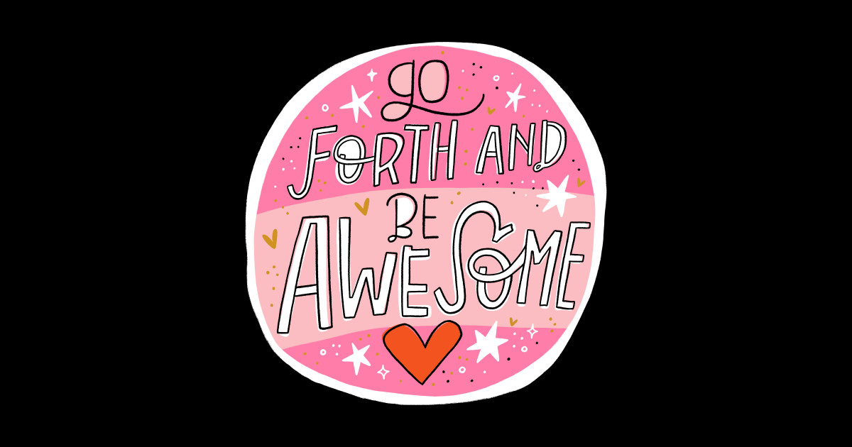 Go forth and be Awesome - Awesome - Posters and Art Prints | TeePublic