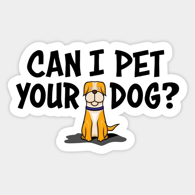 Can I pet your dog? - Dog - Sticker | TeePublic
