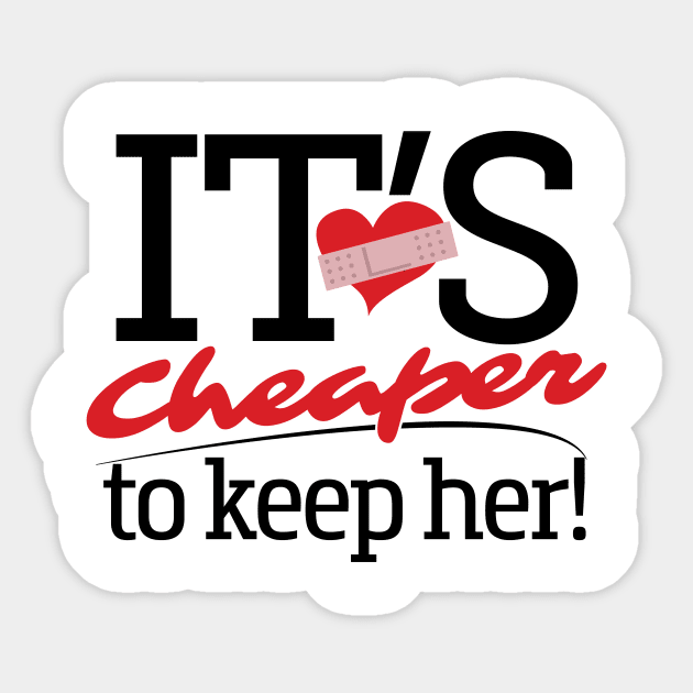 It's Cheaper To Keep Her! - Cheaper To Keep Her - Sticker | TeePublic