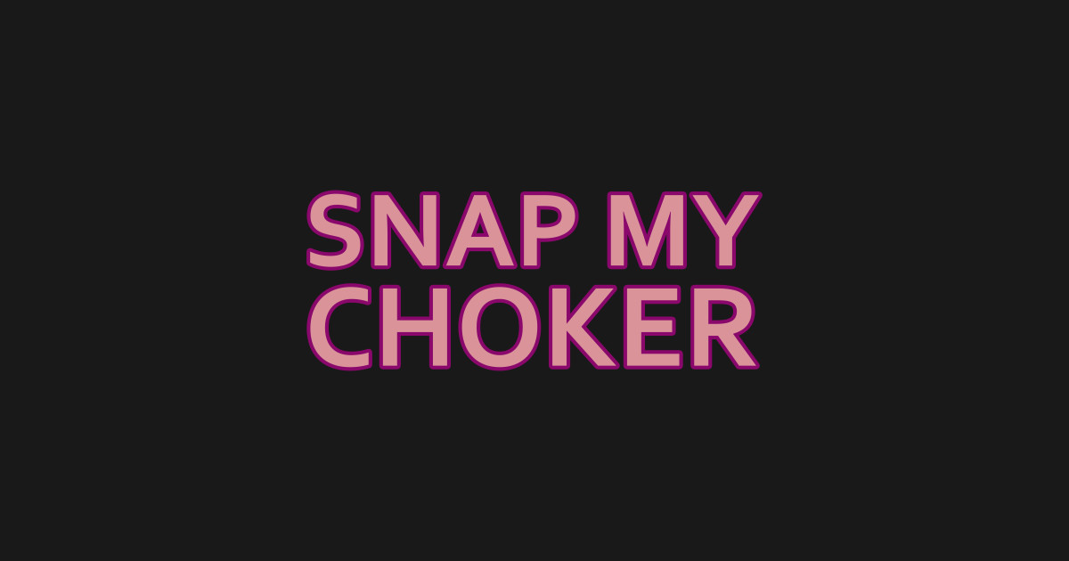 Snap My Choker Tee - Meme - T-Shirt | TeePublic