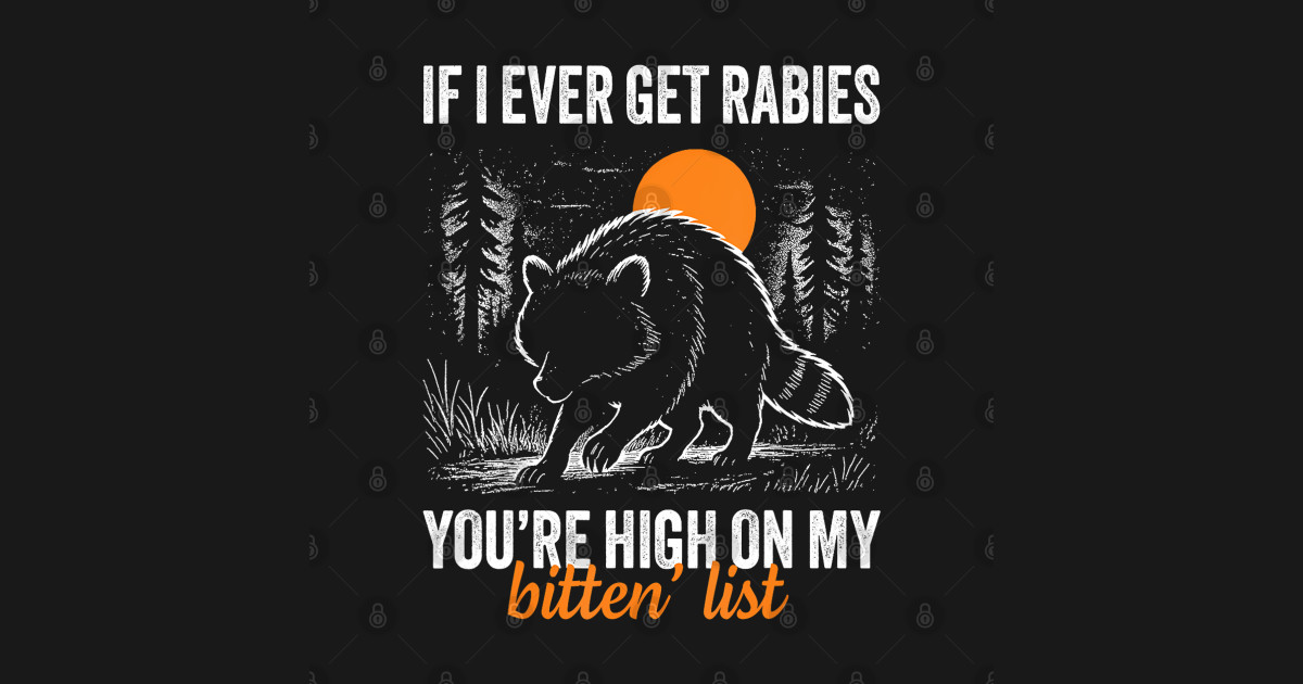 If I Ever Get Rabies You're High On My Bitin' List Raccoon - Raccoon ...