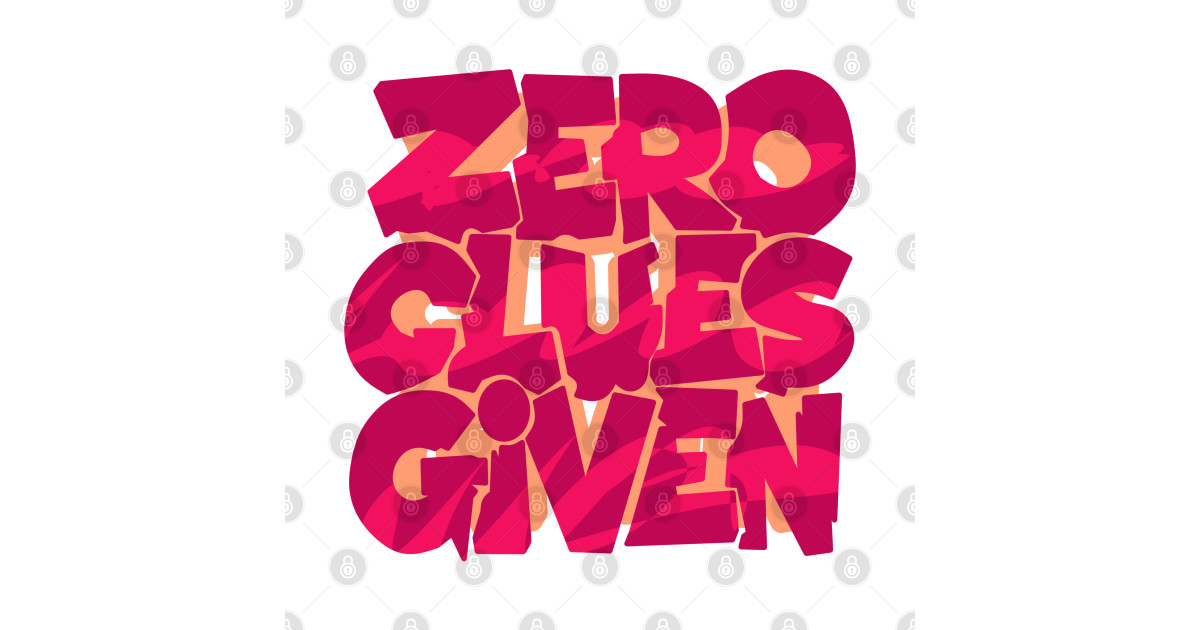 Zero Clues Given – Bold Typography - Typography - T-Shirt | TeePublic
